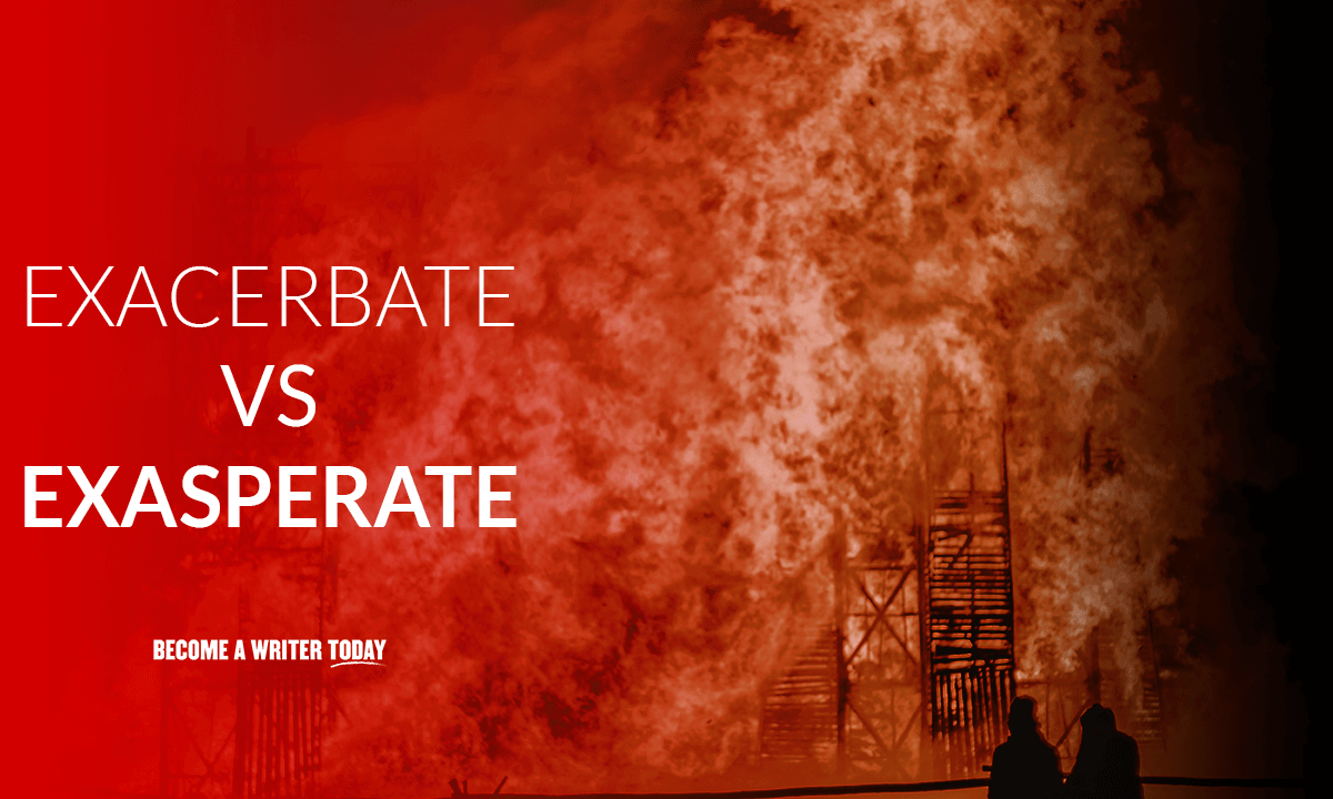 Exacerbate Vs Exasperate: What's The Difference?