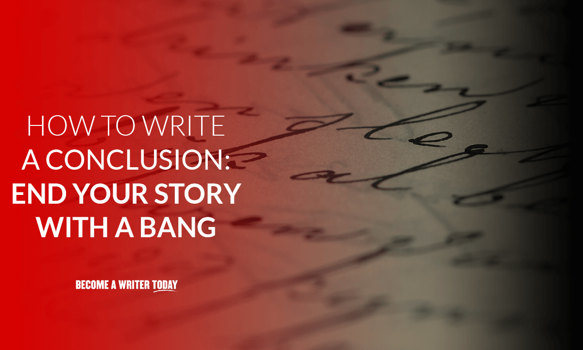How To Write A Conclusion: End Your Writing With A Bang