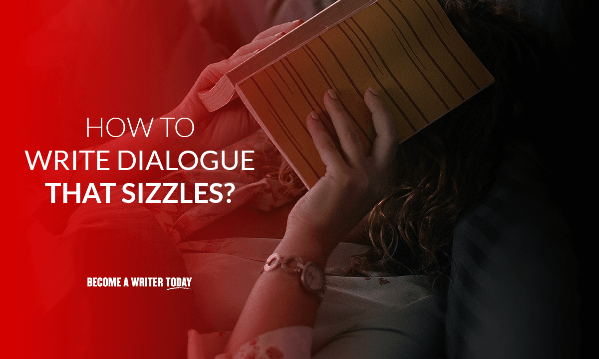 How To Write Dialogue That Sizzles: 14 Top Tips